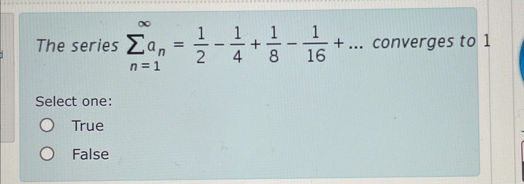 Solved The series ∑n=1∞an=12-14+18-116+dots converges to | Chegg.com