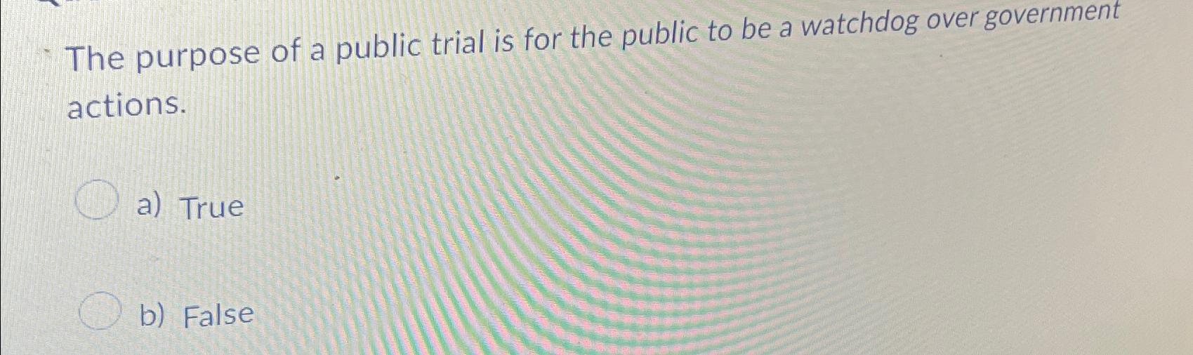 Solved The purpose of a public trial is for the public to be | Chegg.com