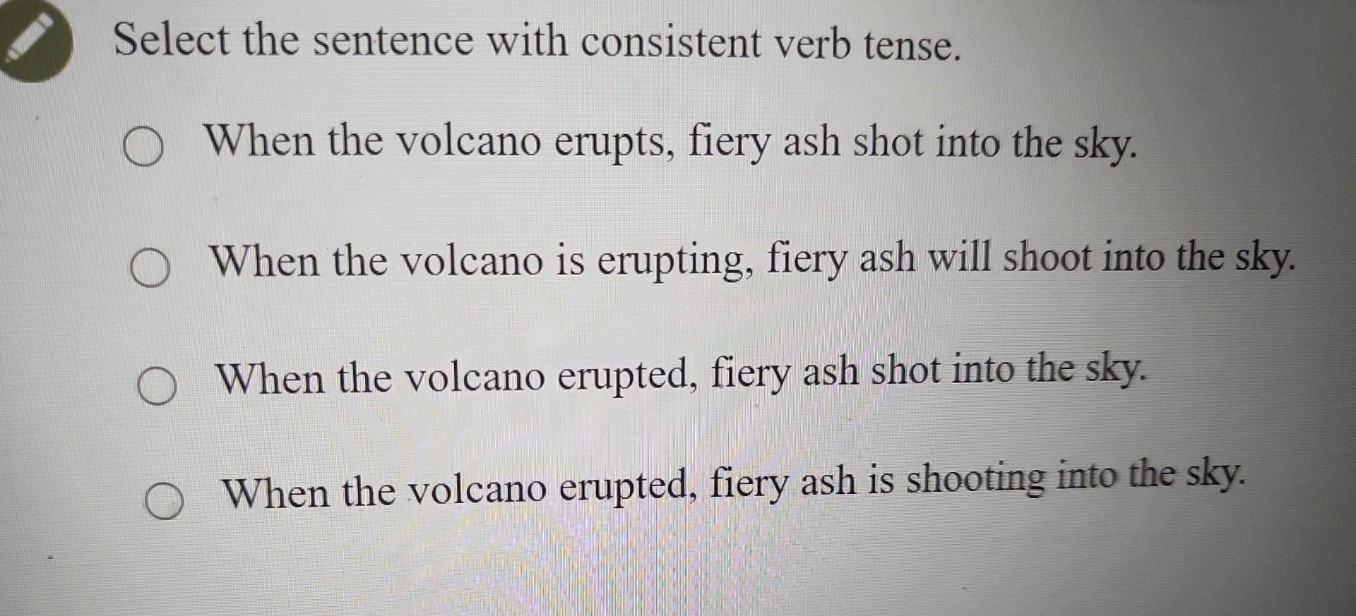 Select the sentence with consistent verb tense. When | Chegg.com