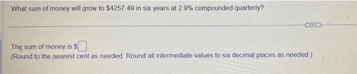 Solved What sum of money will grow to $4257.49 in six years | Chegg.com