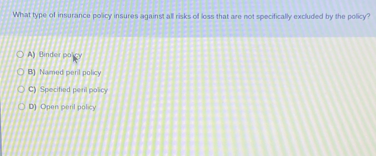 Solved What type of insurance policy insures against all | Chegg.com