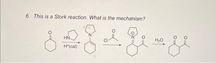 Solved 6. This is a Stork reaction. What is the mechanism? | Chegg.com