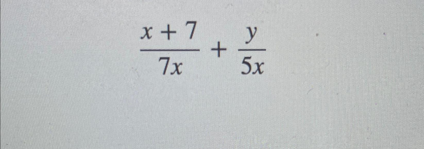 Solved x+77x+y5xPerform the indicated operation of addition | Chegg.com