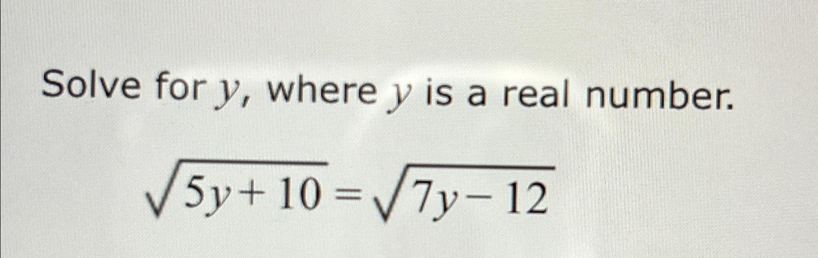 Solved Solve for y, ﻿where y ﻿is a real number.5y+102=7y-122 | Chegg.com