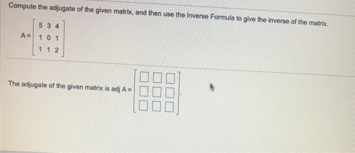 Solved Compute the adjugate of the given matrix, and then | Chegg.com