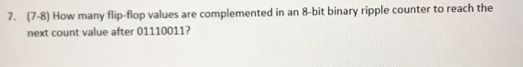 Solved (7-8) ﻿How many flip-flop values are complemented in | Chegg.com