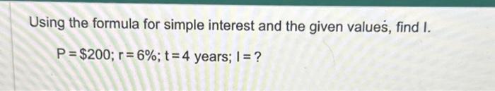 Solved Using the formula for simple interest and the given | Chegg.com