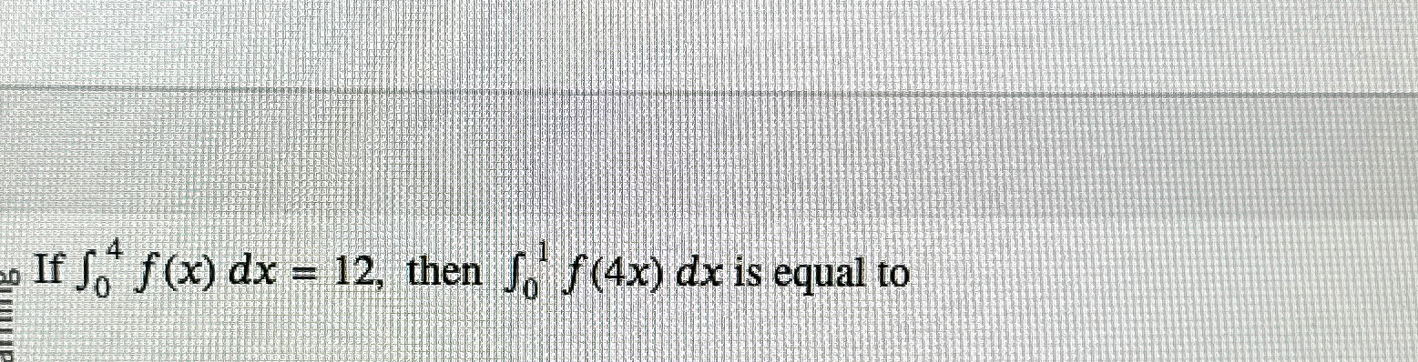 Solved If ∫04f(x)dx=12, then ∫01f(4x)dx is equal to | Chegg.com Solved If ∫04f(x)dx=12, then ∫01f(4x)dx is equal to | Chegg.com