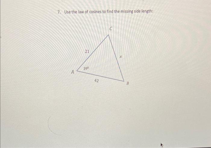 Solved 7. Use the law of cosines to find the missing side | Chegg.com