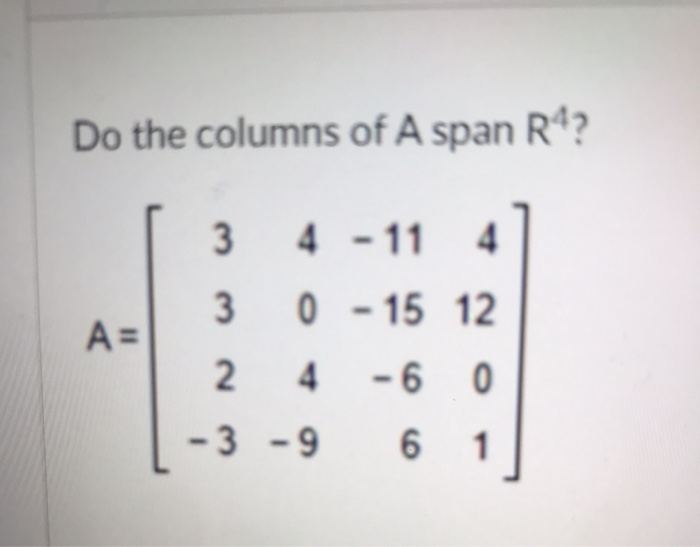 Solved Do the columns of A span Rº? 3 4 - 11 4 A= 3 0 - 15 | Chegg.com