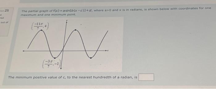 Solved 25 The partiaf graph of f(x)=asin[b(x−c)]+d, where a> | Chegg.com