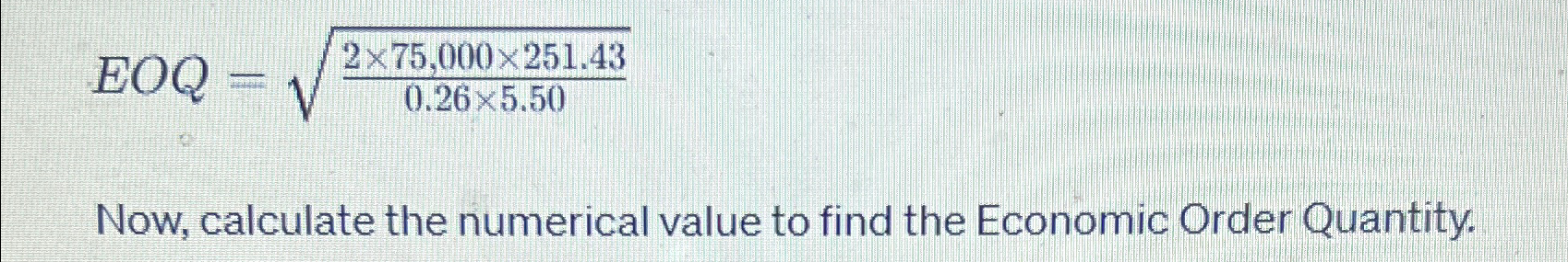 Solved EOQ=2×75,000×251.430.26×5.502Now, calculate the | Chegg.com