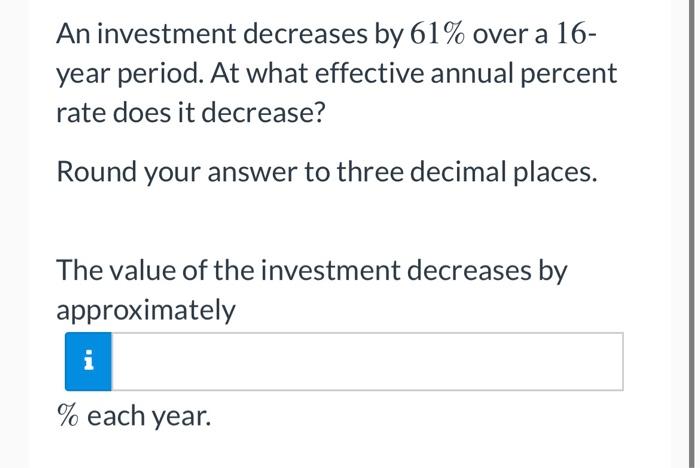 Solved An investment decreases by 61% over a 16year period. | Chegg.com