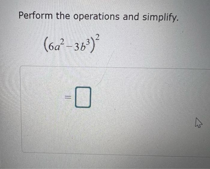 Solved Perform the operations and simplify. (6a2−3b3)2 | Chegg.com