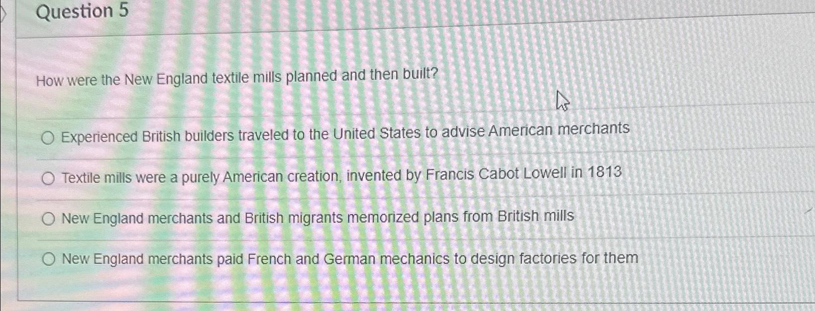 Solved Question 5How were the New England textile mills | Chegg.com