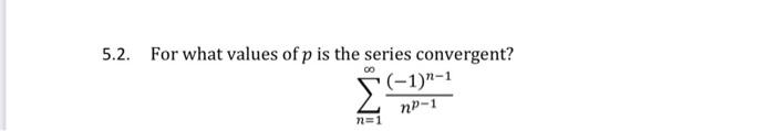 Solved 5.2. For what values of p is the series convergent? | Chegg.com