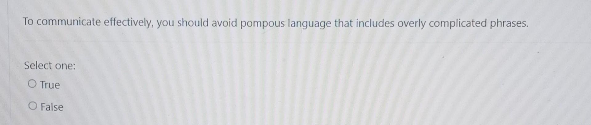 To communicate effectively, you should avoid pompous | Chegg.com