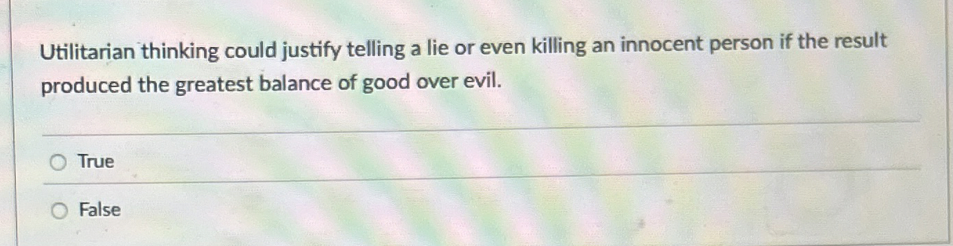 Solved Utilitarian thinking could justify telling a lie or | Chegg.com