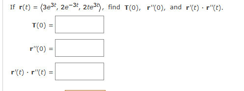 If r(t)=(:3e3t,2e-3t,2te3t:), ﻿find T(0),r''(0), ﻿and | Chegg.com