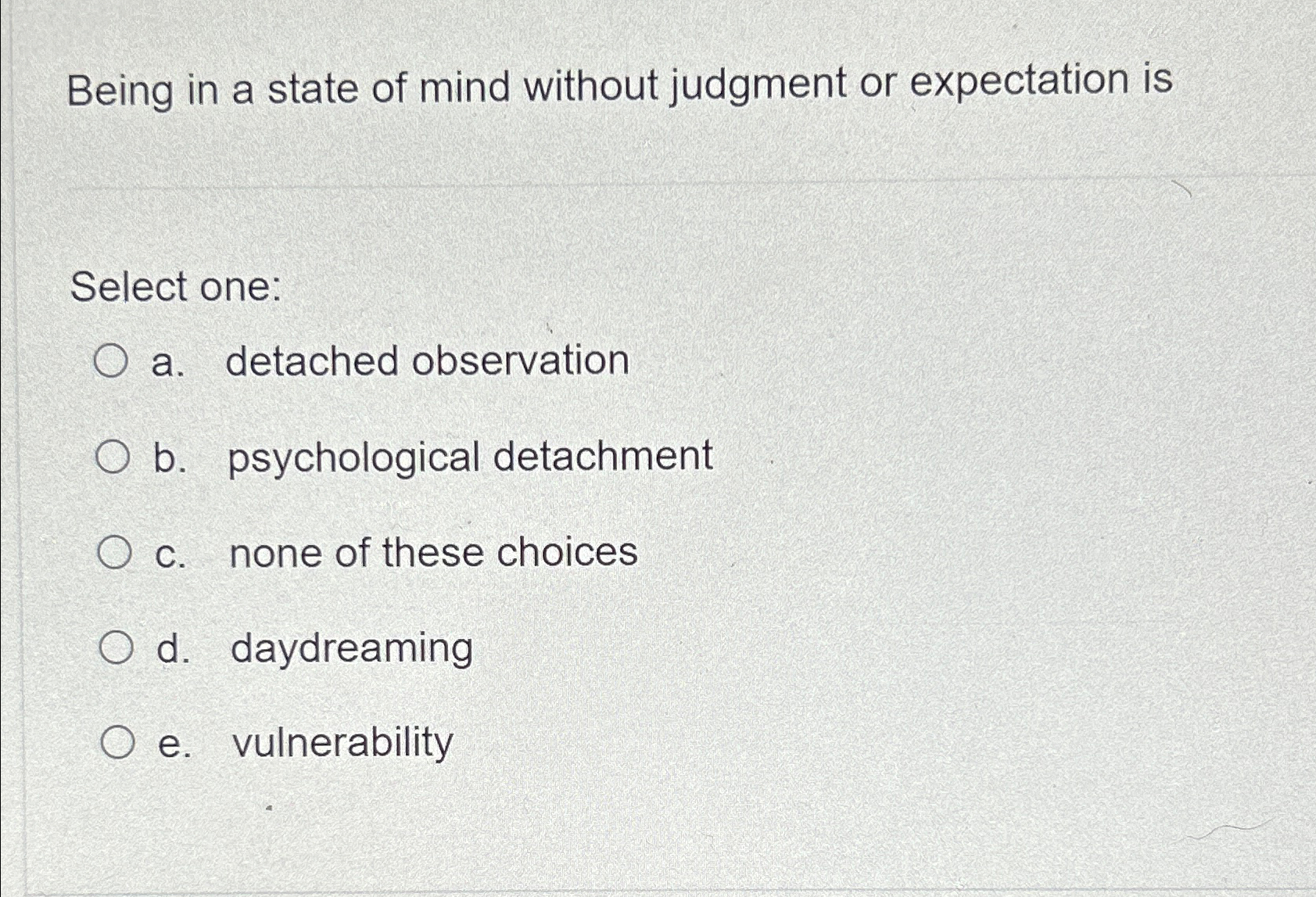 Solved Being in a state of mind without judgment or | Chegg.com