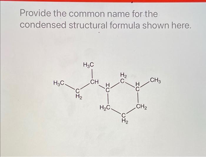 Solved Provide the common name for the condensed structural | Chegg.com