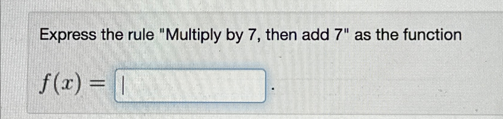 Solved Express the rule "Multiply by 7 , ﻿then add 7 " ﻿as | Chegg.com