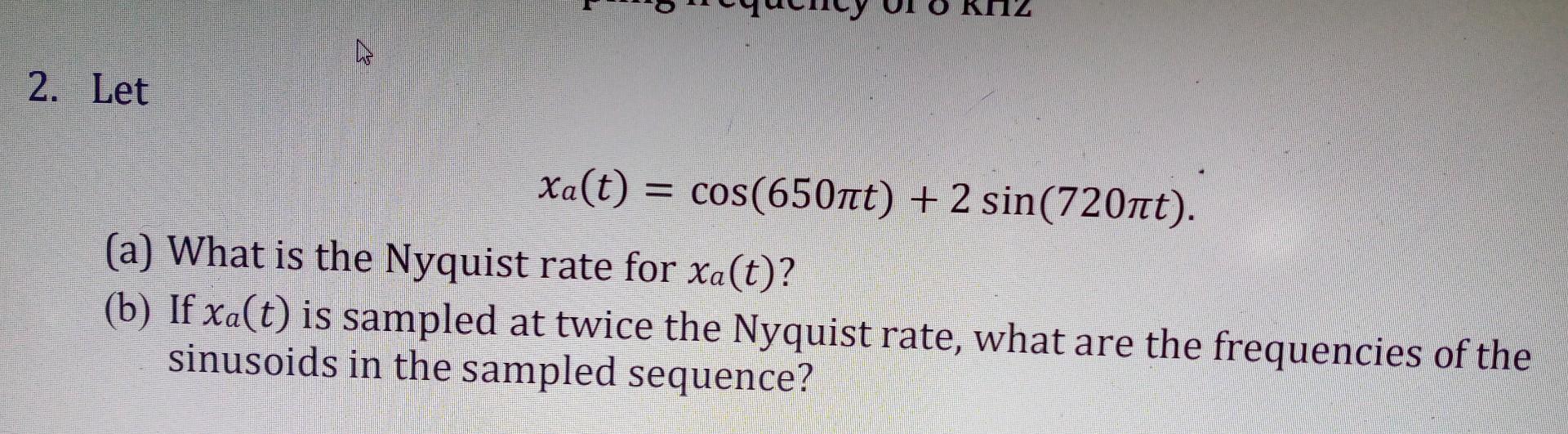 Solved xa(t)=cos(650πt)+2sin(720πt) (a) What is the Nyquist | Chegg.com