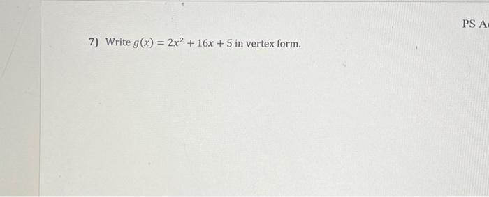 Solved 7) Write g(x) = 2x² + 16x + 5 in vertex form. | Chegg.com