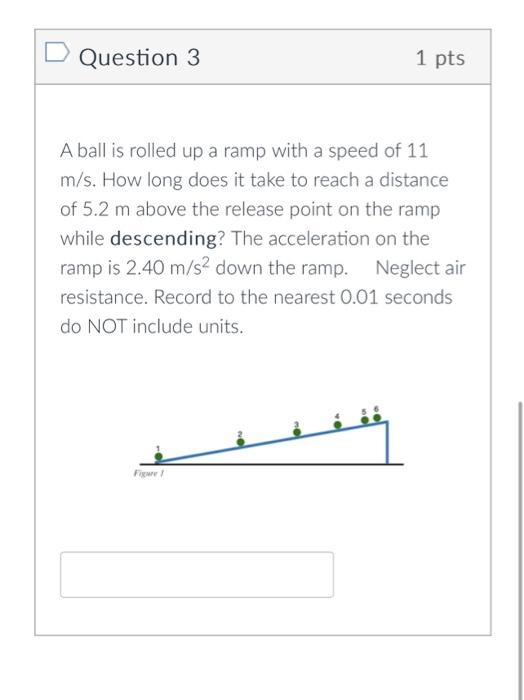 Solved Question 3 1pts A ball is rolled up a ramp with a | Chegg.com