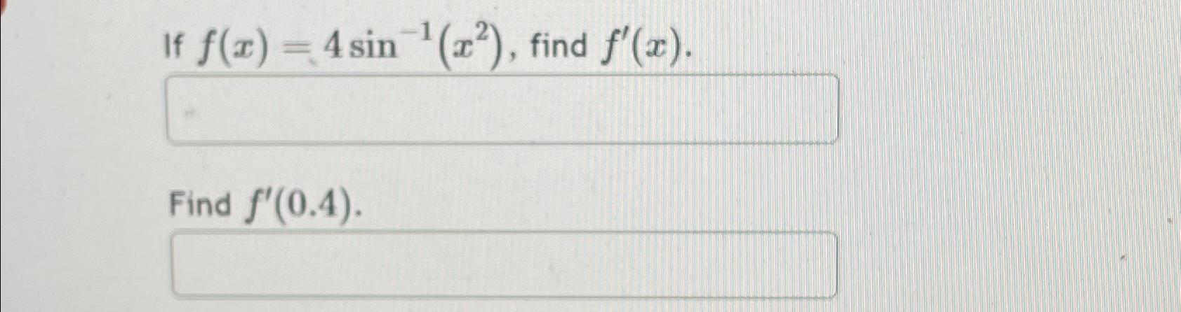 Solved If f(x)=4sin-1(x2), ﻿find f'(x).Find f'(0.4) | Chegg.com