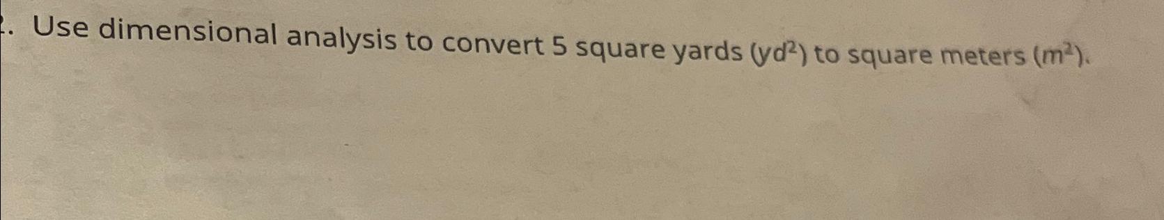Solved Use dimensional analysis to convert 5 ﻿square yards | Chegg.com