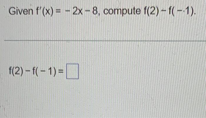 Solved Given f′(x)=−2x−8, compute f(2)−f(−1) f(2)−f(−1)= | Chegg.com