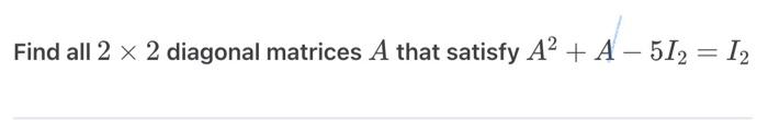 Solved Find all 2×2 diagonal matrices A that satisfy | Chegg.com