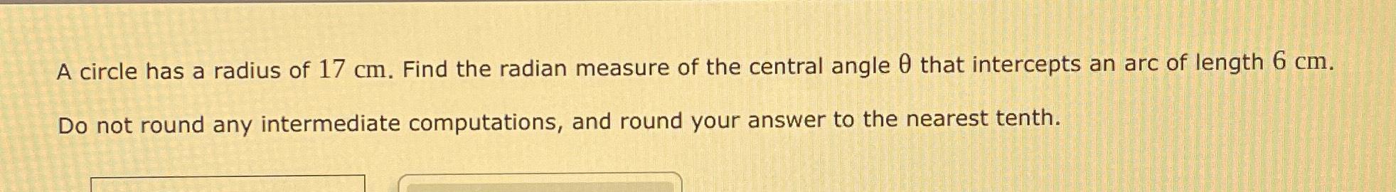 Solved A circle has a radius of 17cm. ﻿Find the radian | Chegg.com