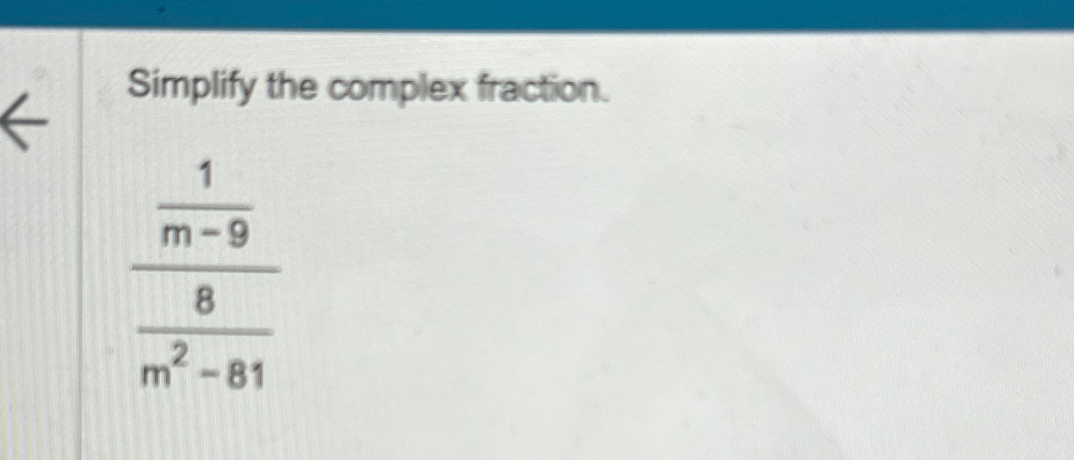 Solved Simplify the complex fraction.1m-98m2-81 | Chegg.com