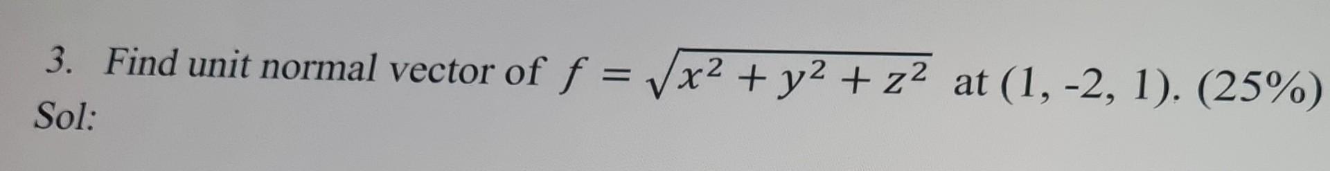 Solved 3. Find unit normal vector of f=x2+y2+z2 at | Chegg.com