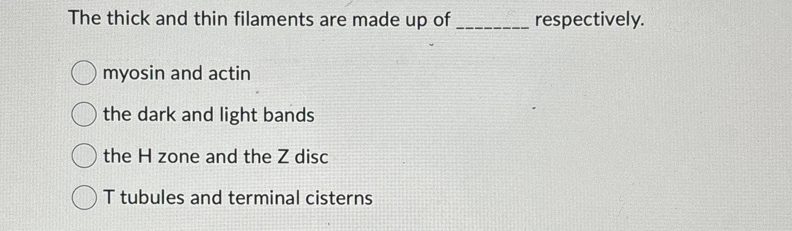 Solved The thick and thin filaments are made up of | Chegg.com
