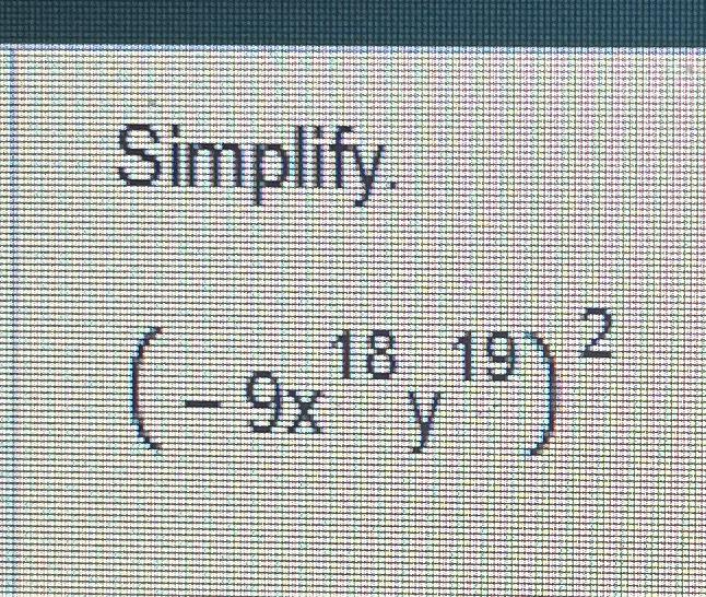 Solved Simplify.(-9x18y19)2 | Chegg.com