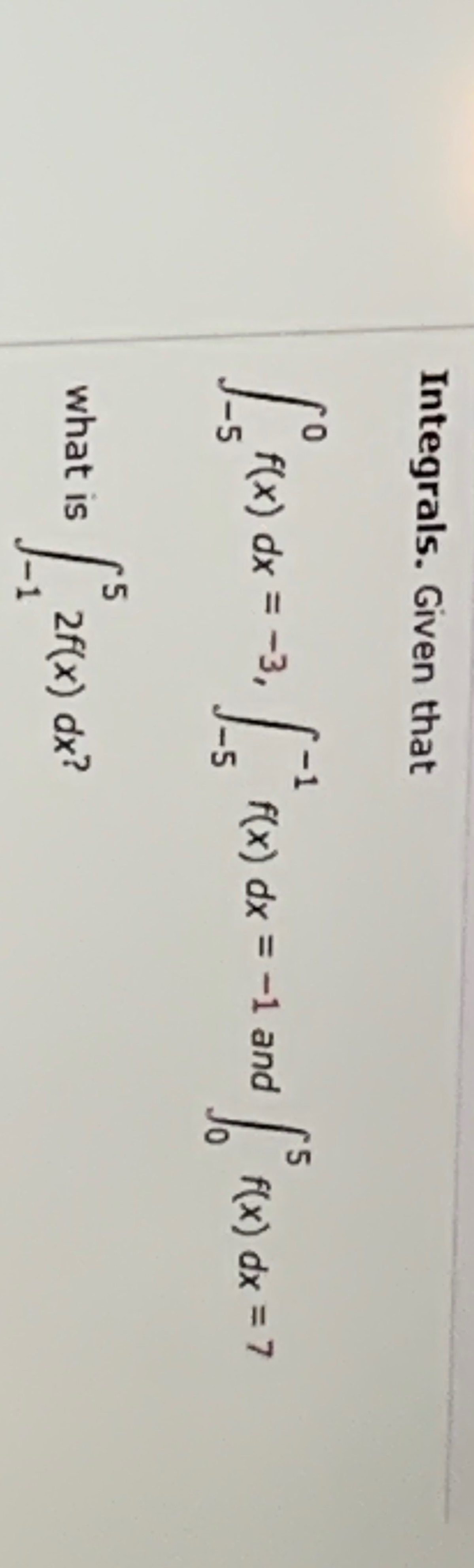 Solved Integrals. Given that∫-50f(x)dx=-3,∫-5-1f(x)dx=-1 | Chegg.com