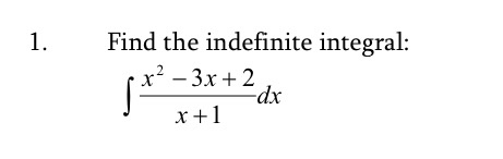 Solved Find the indefinite integral: x2 – 3x + 2, -dx x+1 | Chegg.com