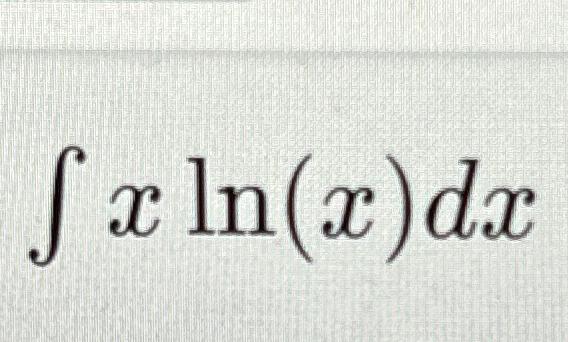 Solved ∫﻿﻿xln(x)dx | Chegg.com
