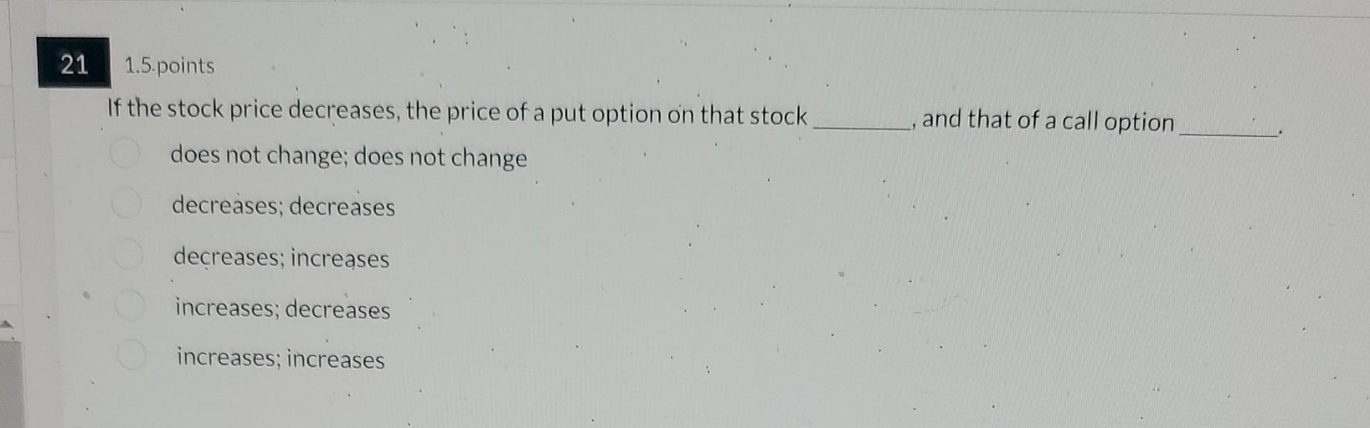 Solved If the stock price decreases, the price of a put | Chegg.com