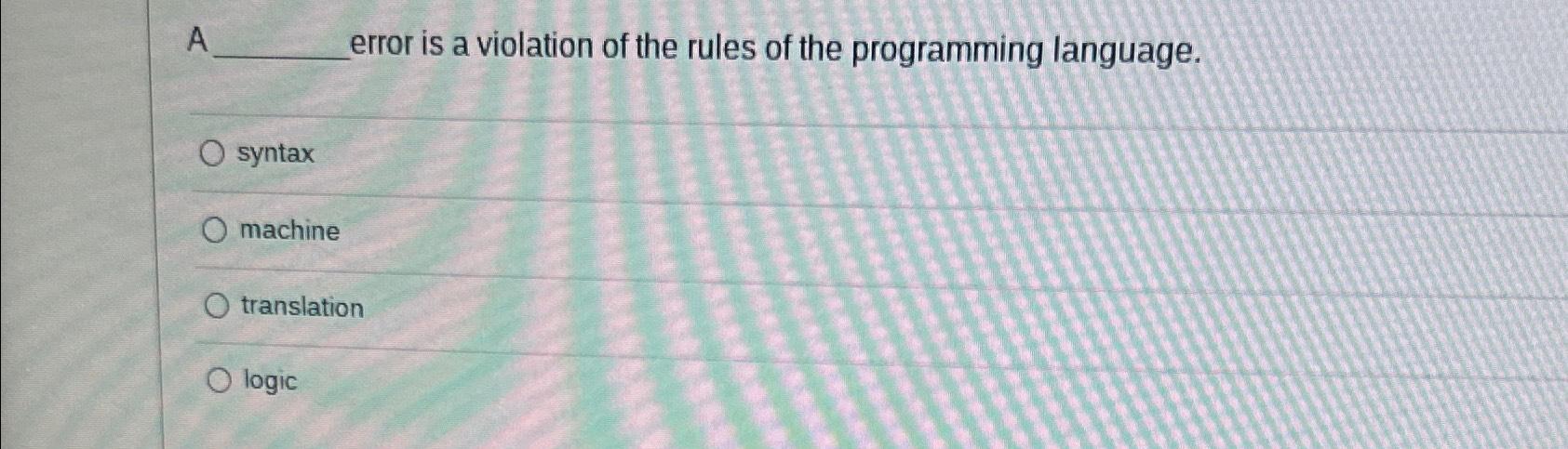 Solved A error is a violation of the rules of the | Chegg.com