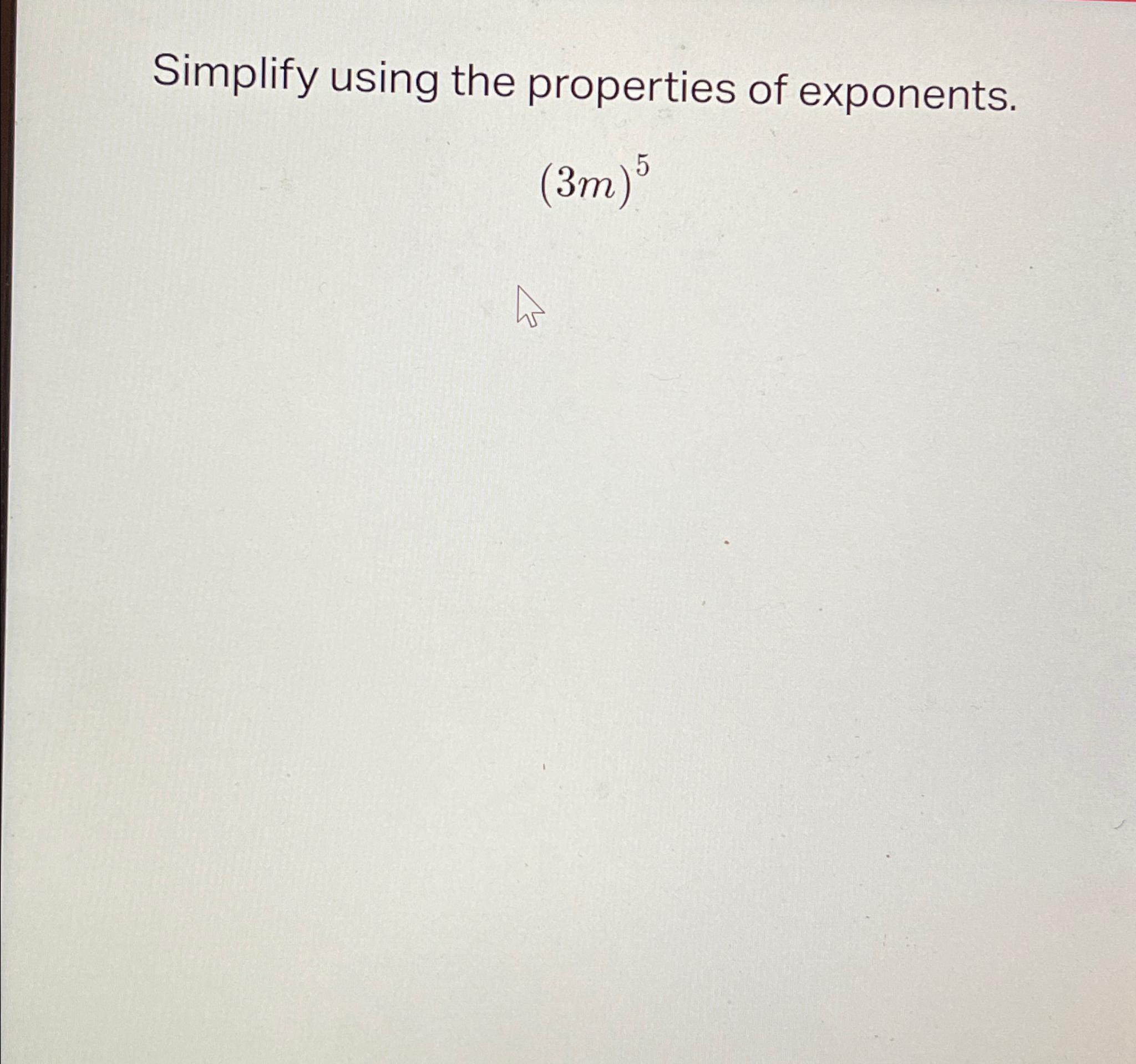 Solved Simplify using the properties of exponents.(3m)5 | Chegg.com