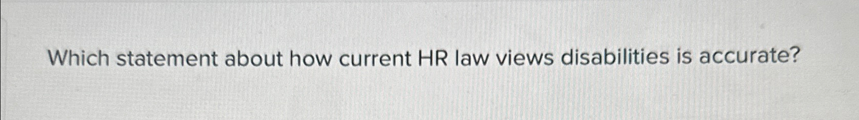 Solved Which statement about how current HR law views | Chegg.com