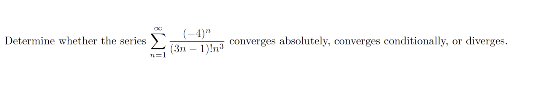 Solved Determine whether the series ∑n=1∞(-4)n(3n-1)!n3 | Chegg.com