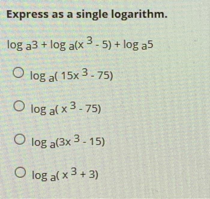 Solved Express as a single logarithm. log a3 + log a(x % - | Chegg.com