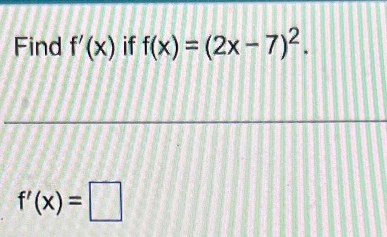 Solved Find f'(x) ﻿if f(x)=(2x-7)2f'(x)= | Chegg.com
