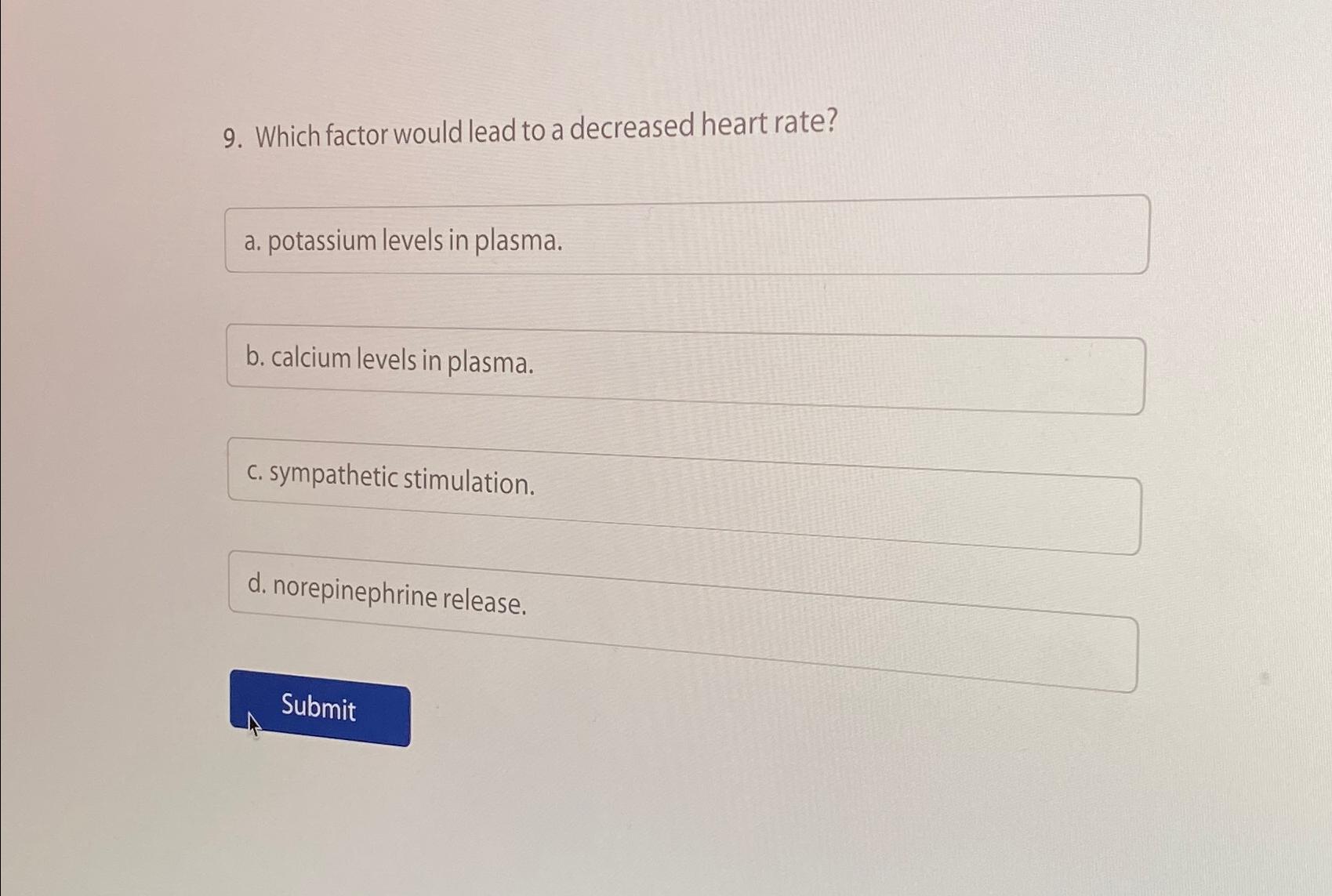 Solved Which factor would lead to a decreased heart rate?a. | Chegg.com