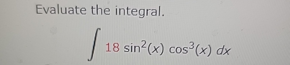 Solved Evaluate the integral.∫﻿﻿18sin2(x)cos3(x)dx | Chegg.com